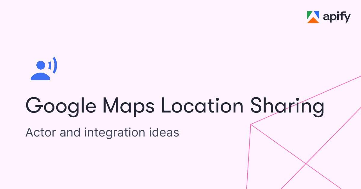 Google Maps Location Sharing · New ideas · Apify