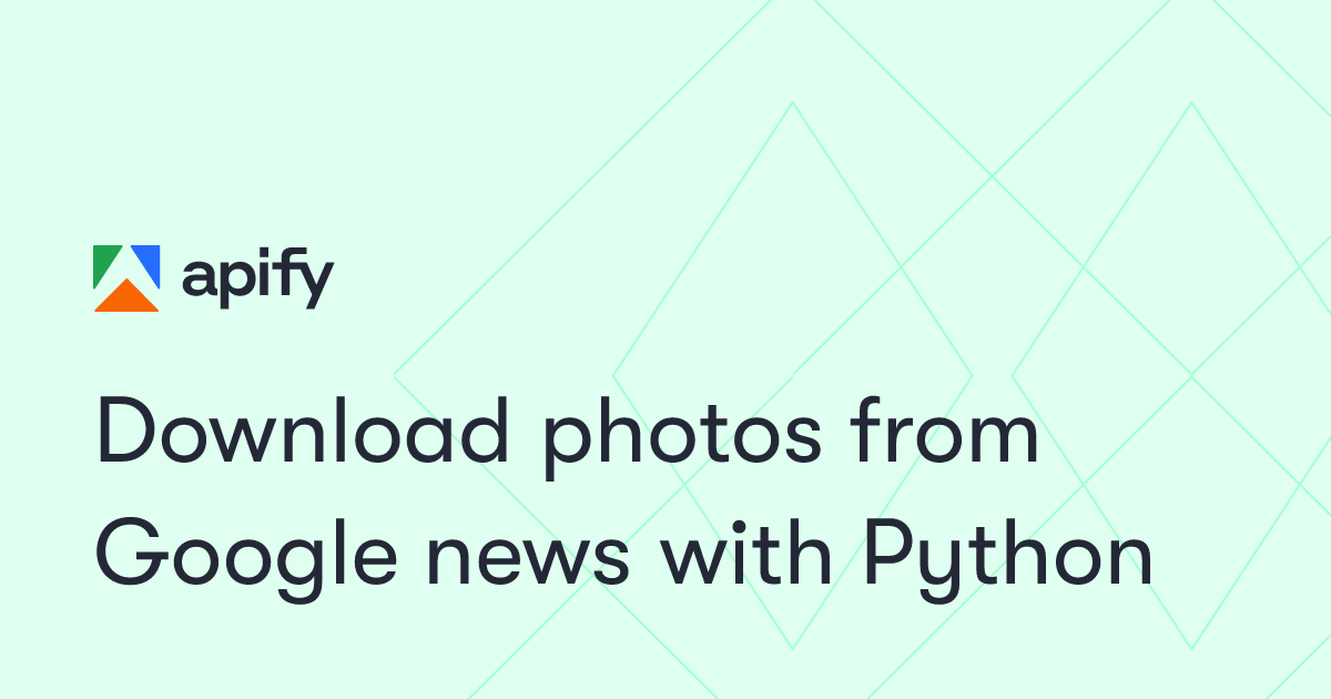 Download photos from Google news with Python · Apify
