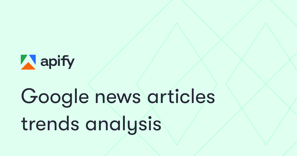 Google news articles trends analysis · Apify